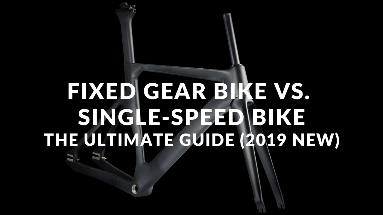 Fixed Gear Bike VS Single Speed Bike The Ultimate Guide 2019 New 